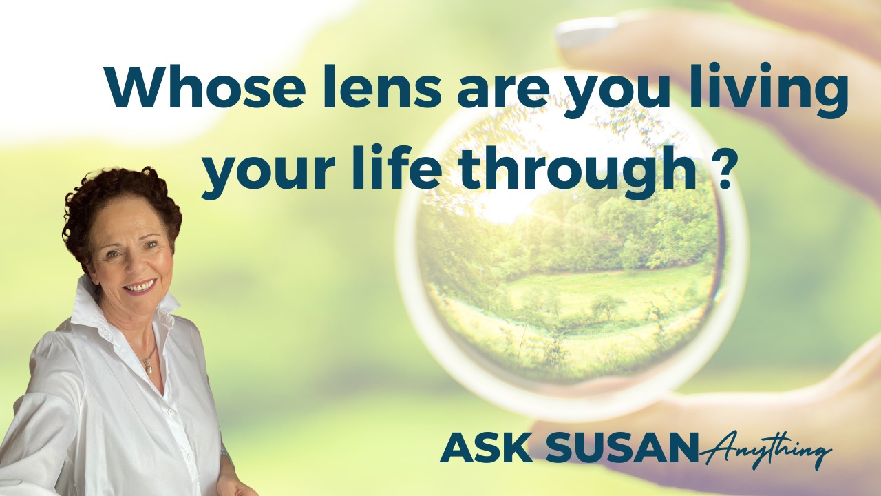 Whose Lens Are You Living Through? Creating a Life You Love - Susan ...